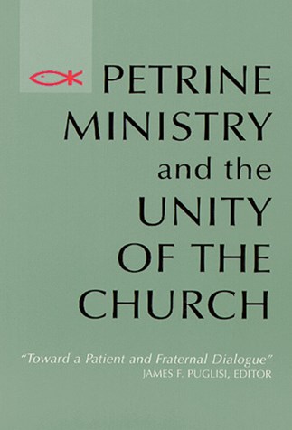 Petrine Ministry and the Unity of the Church: Toward a Patient and ...